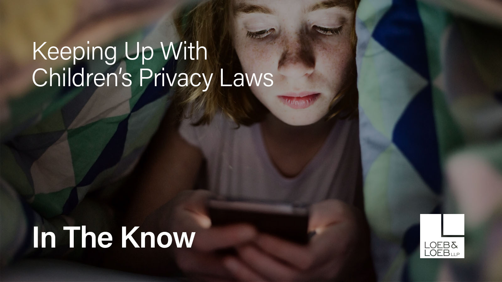 In the Know: Keeping Up With Children’s Privacy Laws | Loeb & Loeb LLP