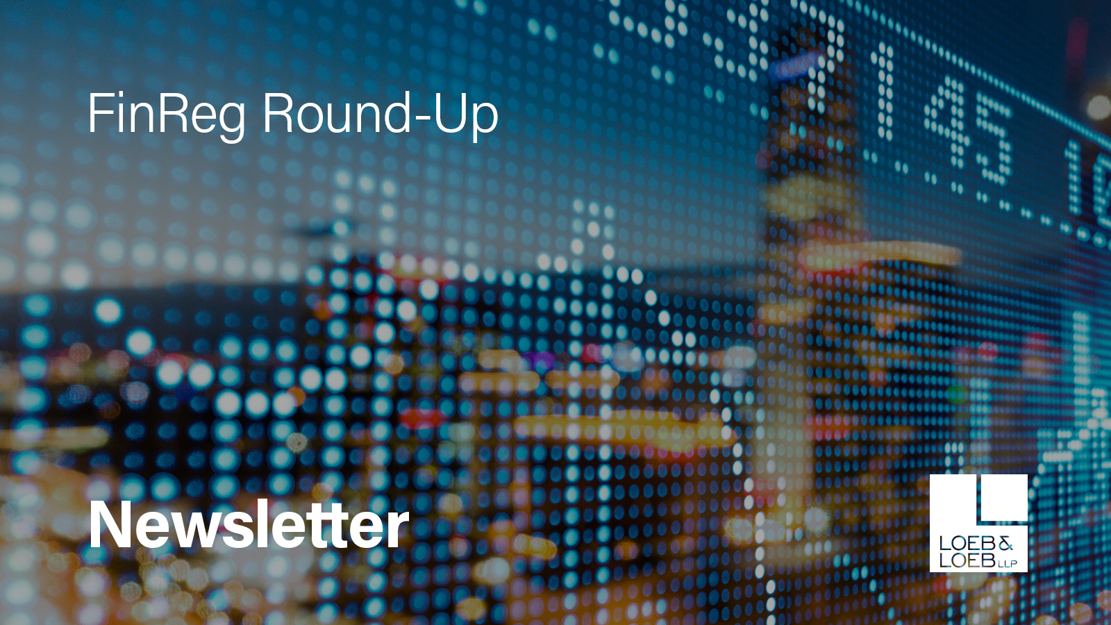 FinReg Round-Up Vol 3, No 1 | Loeb & Loeb LLP